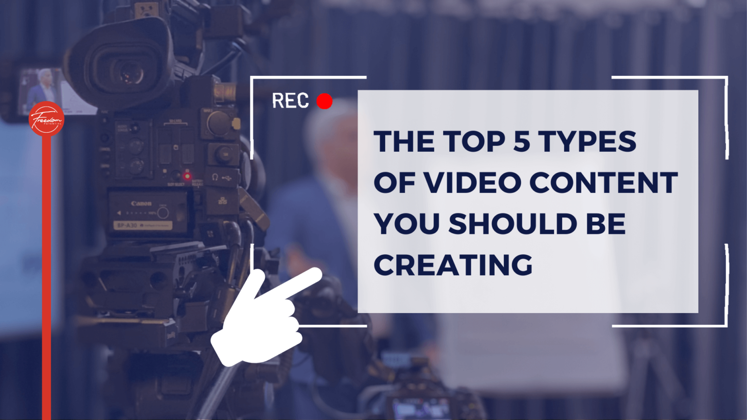 The top 5 types of video content you should be creating - Freedom Potential